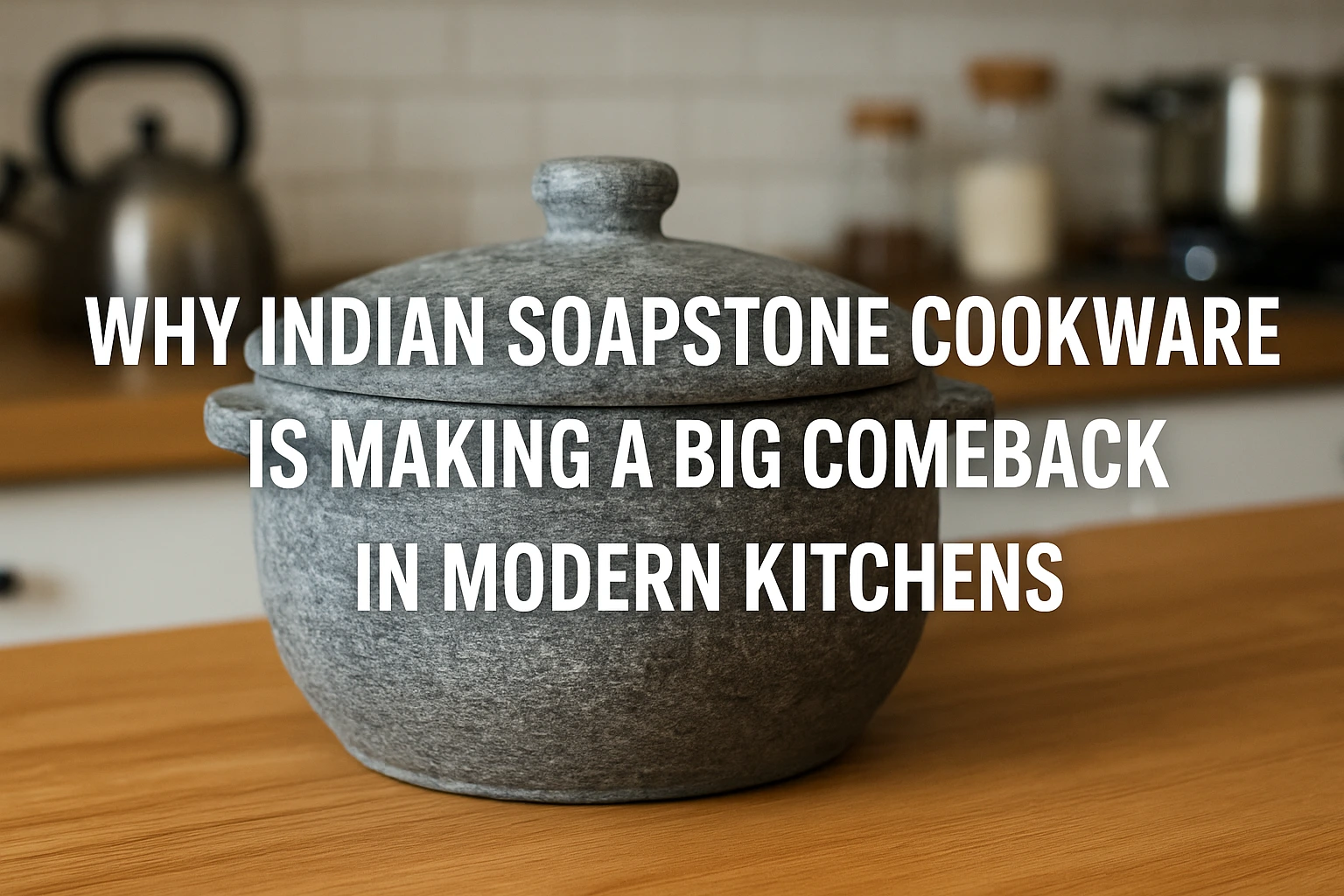 Indian Soapstone Cookware Is Comeback in Modern Kitchens - Kiya's Kitchen